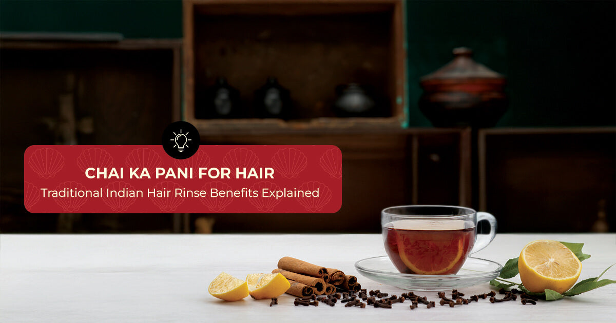 Chai Ka Pani for Hair: Traditional Indian Hair Rinse Benefits – ARM